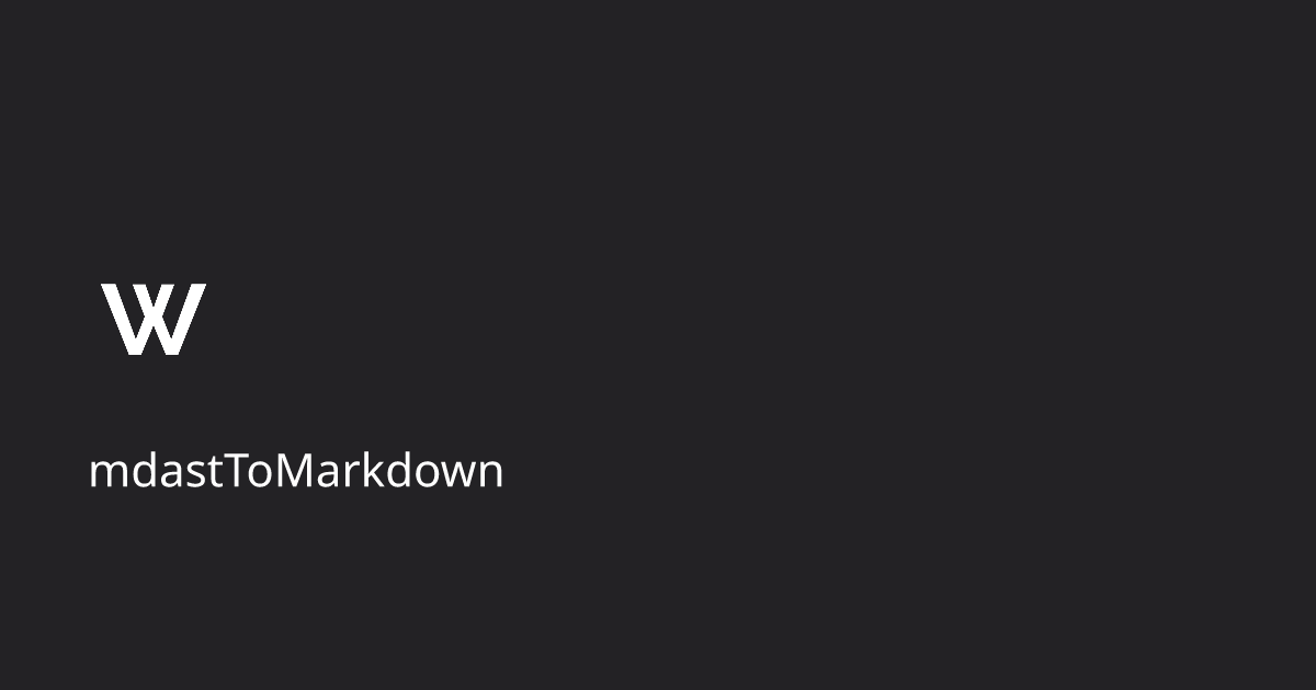 mdastToMarkdown – Webforai